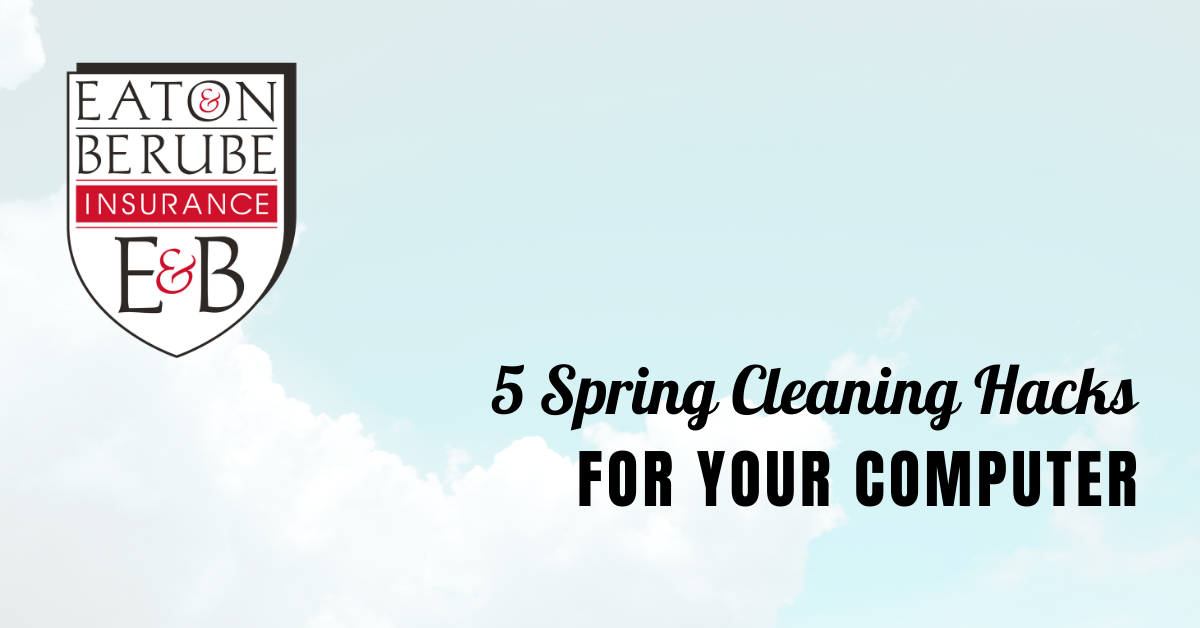 5 Spring Cleaning Hacks For Your Computer - Eaton & Berube Insurance Agency